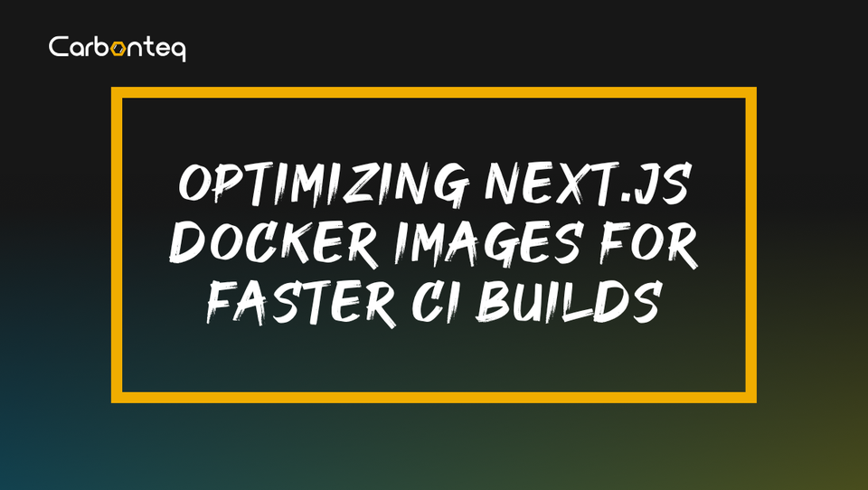 Optimizing Next.js Docker Images for Faster CI Builds
